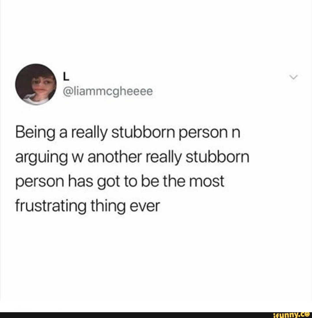 People Being Stubborn