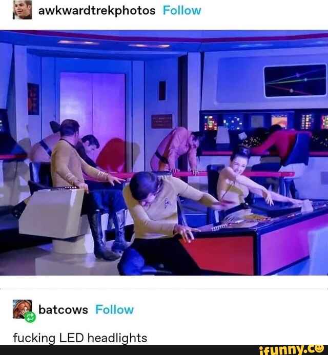 Awkwardtrekphotos Follow Follow fucking LED headlights - iFunny