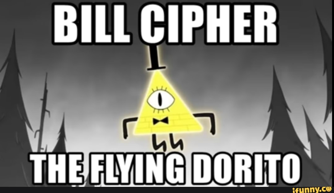 BILL CIPHER THE FLYING DORITO - iFunny