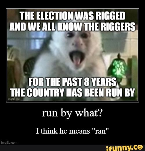 THE ELECTION WAS RIGGED AND WE ALL KNOW THE RIGGERS FOR THE PAST 8 ...