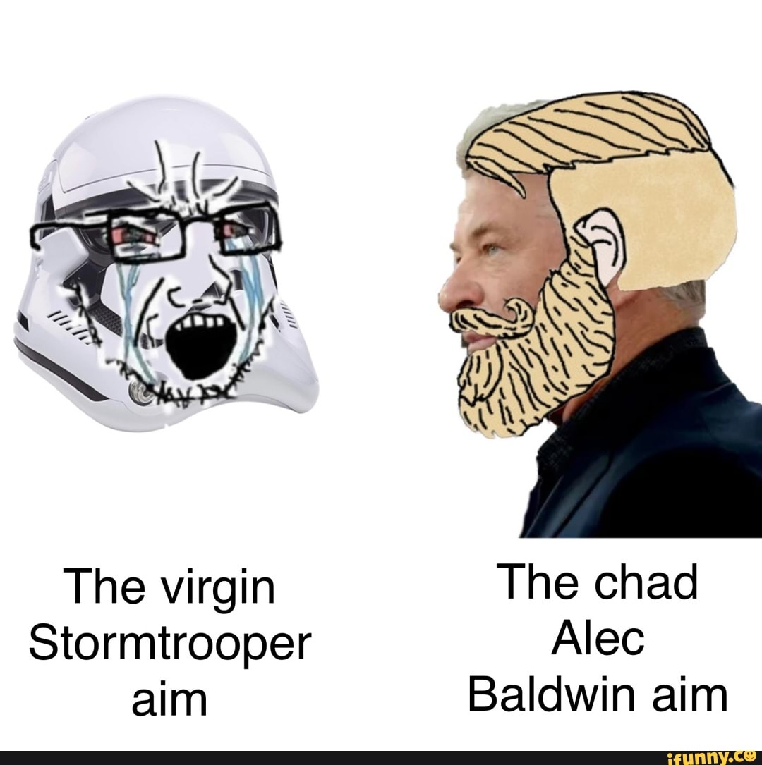 The virgin The chad Stormtrooper Alec aim Baldwin aim - iFunny
