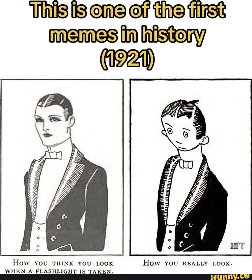 THIS IS one OF fret memes ih history (1921) How you THINK You LooK How ...