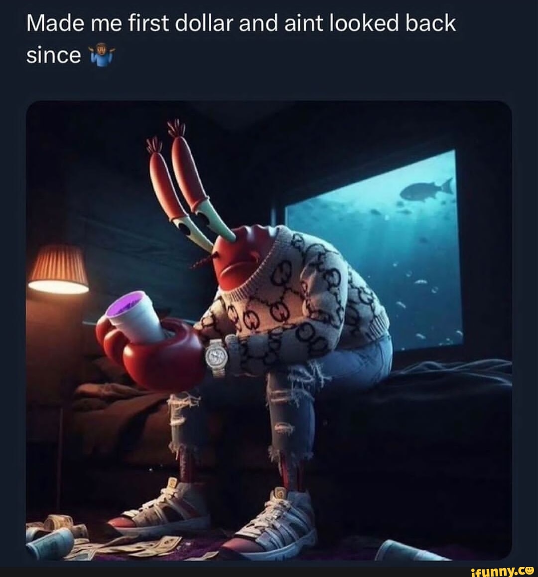 Made me first dollar and aint looked back since - iFunny