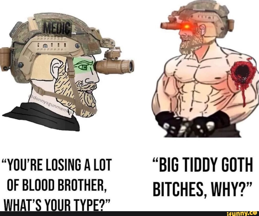 "YOU'RE LOSING A LOT "BIG TIDDY GOTH OF BLOOD BROTHER, BITCHES, WHY ...