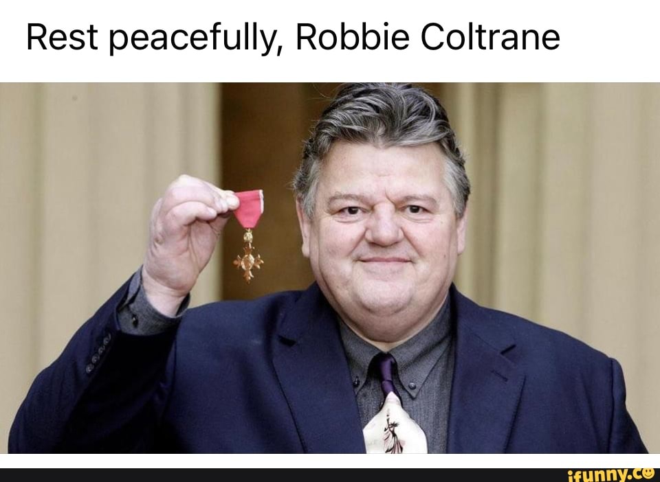 Rest peacefully, Robbie Coltrane - iFunny