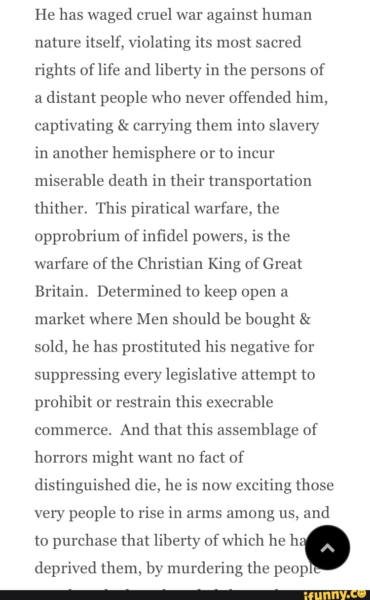 He has waged cruel war against human nature itself, violating its most ...