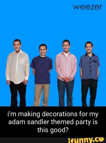 Weezer iim making decorations for my adam sandler themed party is this ...