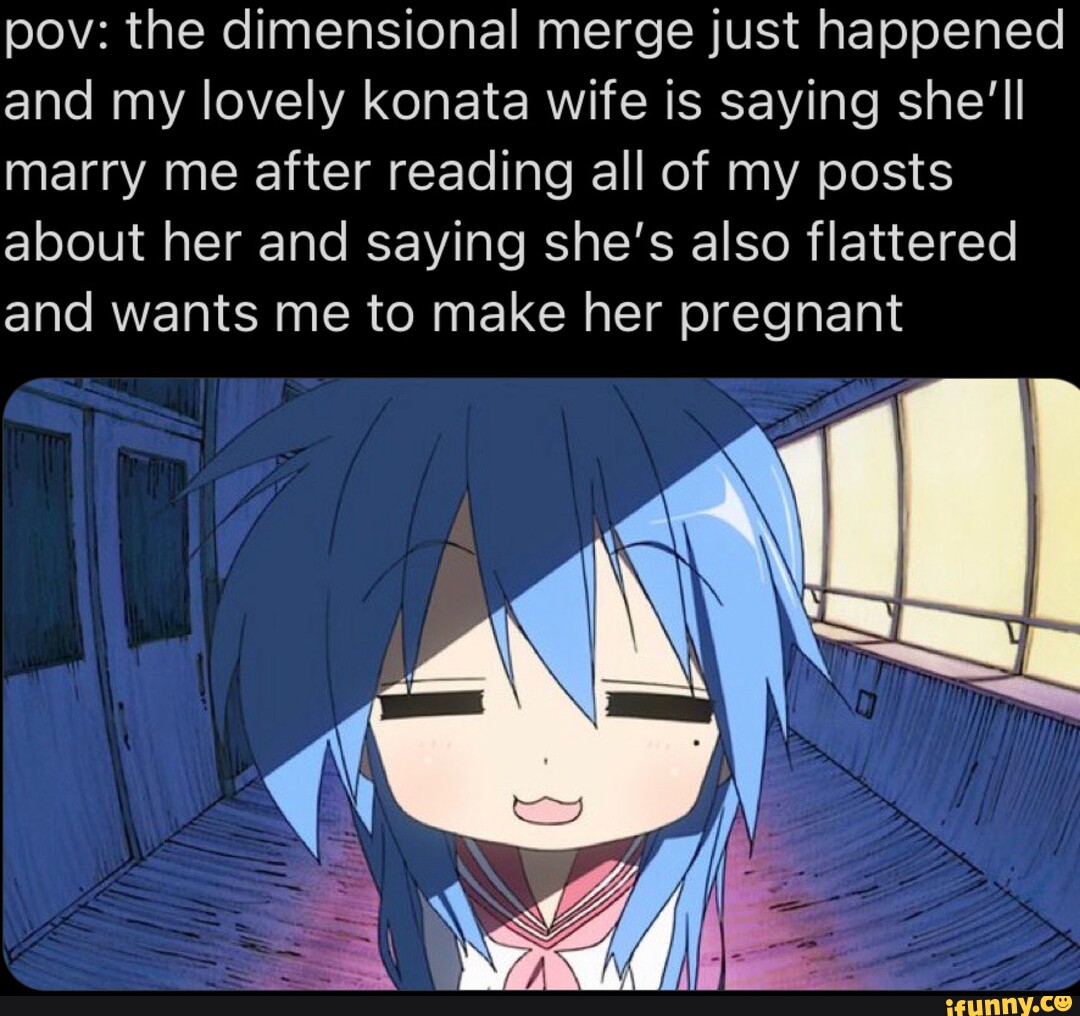 Pov: the dimensional merge just happened and my lovely konata wife is ...