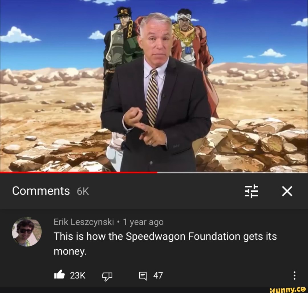 É This is how the Speedwagon Foundation gets its money. - iFunny