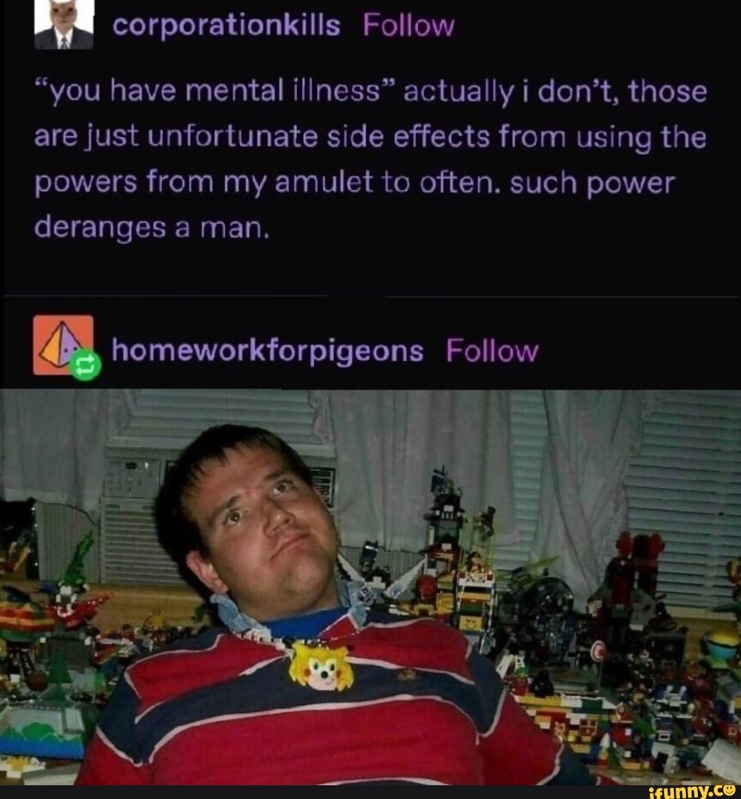 "you have mental illness" actually i don't, those are just unfortunate ...