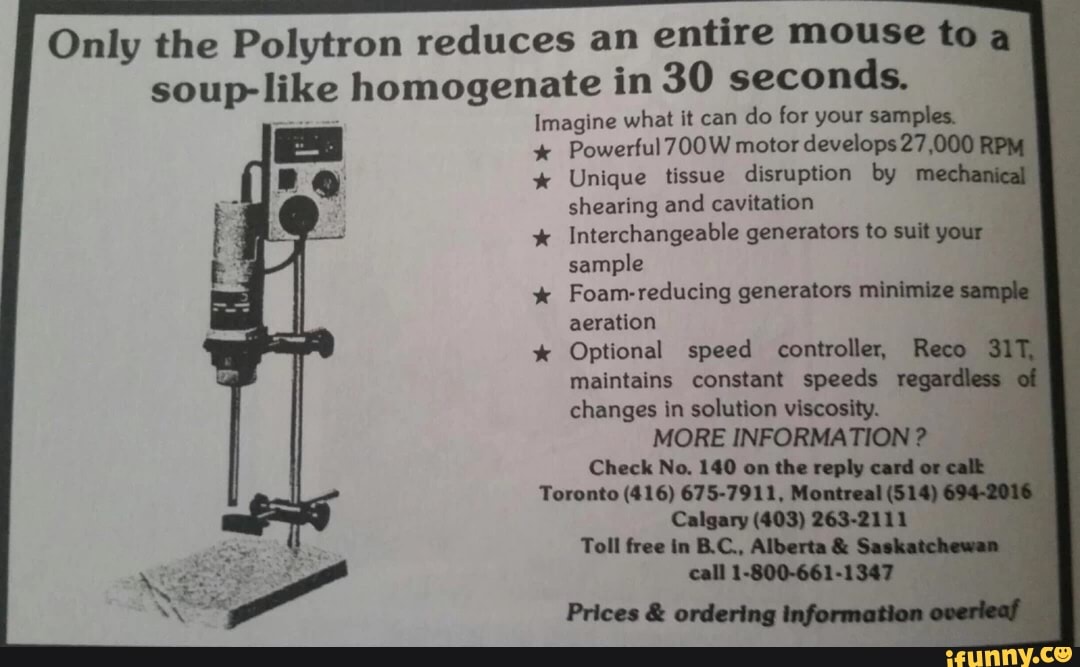 Only the Polytron reduces an entire mouse to soup-like homogenate in 30 ...