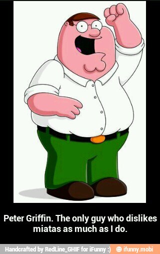 Peter Gri The only guy who dislikes miatas as much as I do. - Peter ...