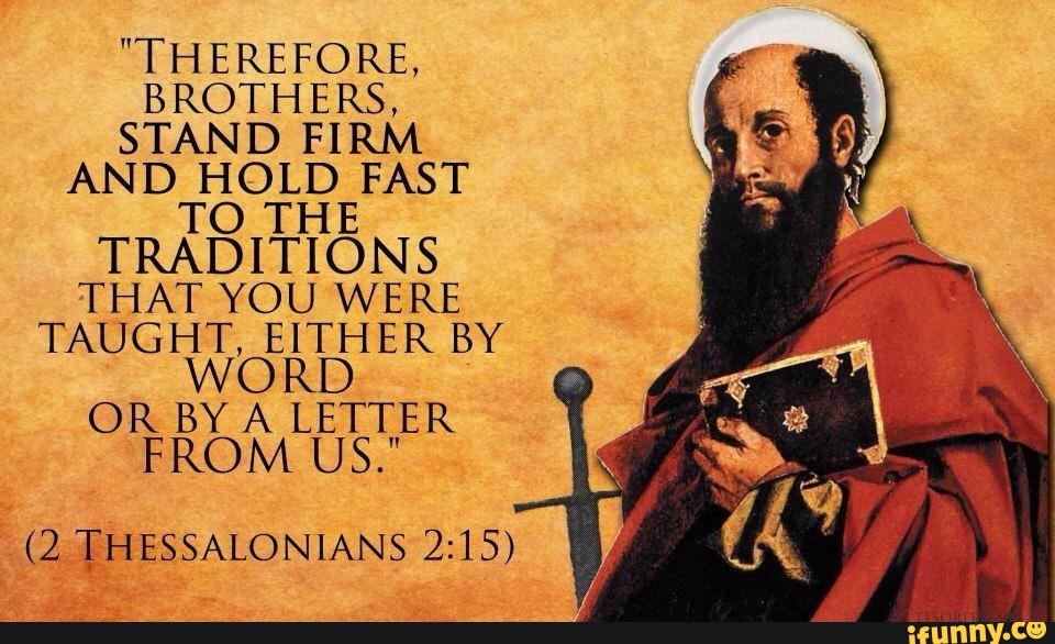 "THEREFORE, BROTHERS, STAND FIRM AND HOLD FAST TO THE TRADITIONS THAT ...