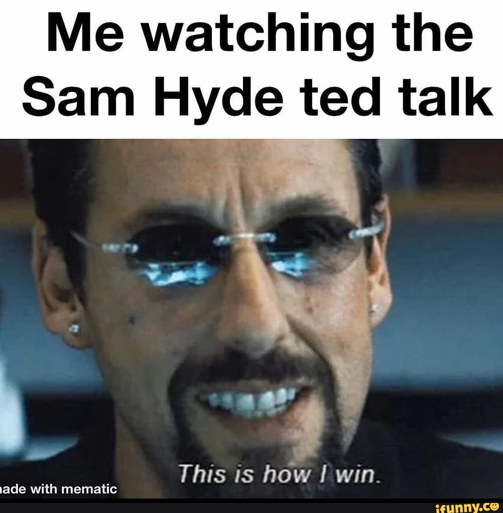 Me watching the Sam Hyde ted talk s on This is how I win. ada with ...