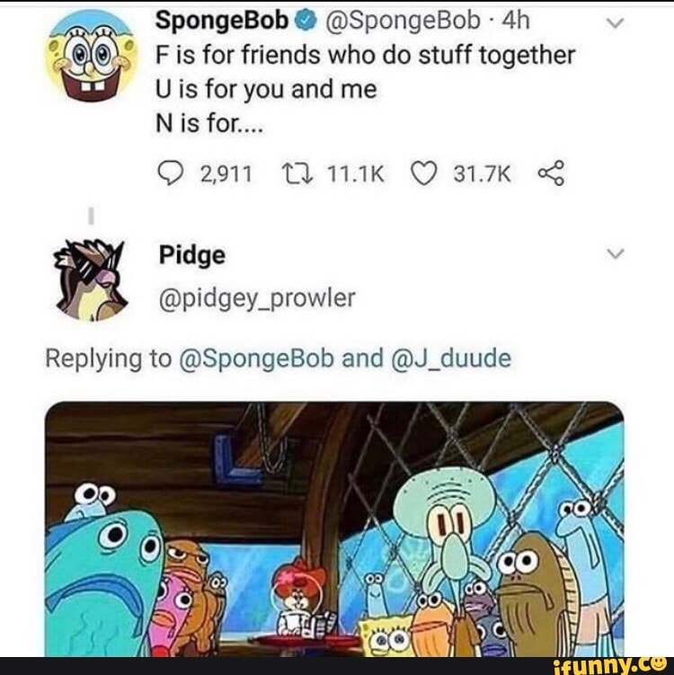 SpongeBob @ @SpongeBob F is for friends who do stuff together Uis for ...
