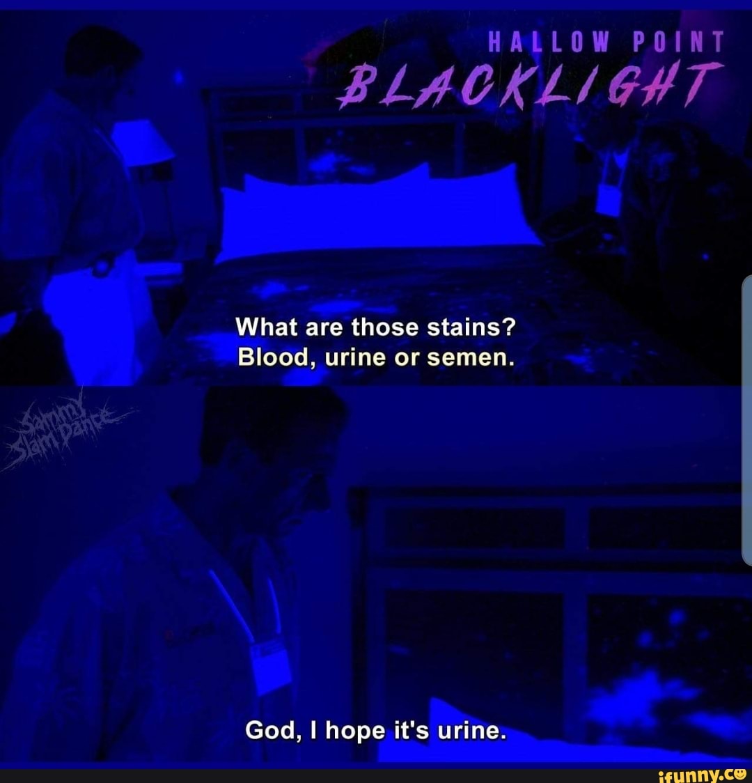 What are those stains? Blood, urine or semen. God, I hope it's urine ...
