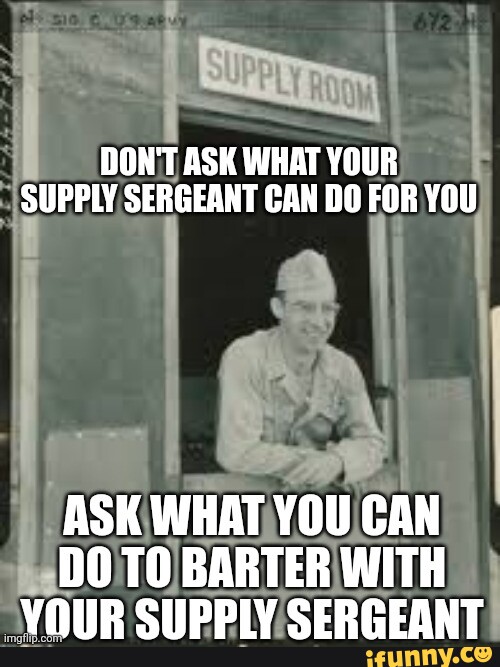 DON'T ASK WHAT YOUR SUPPLY SERGEANT CAN DO FOR YOU ASK WHAT YOU CAN DO ...
