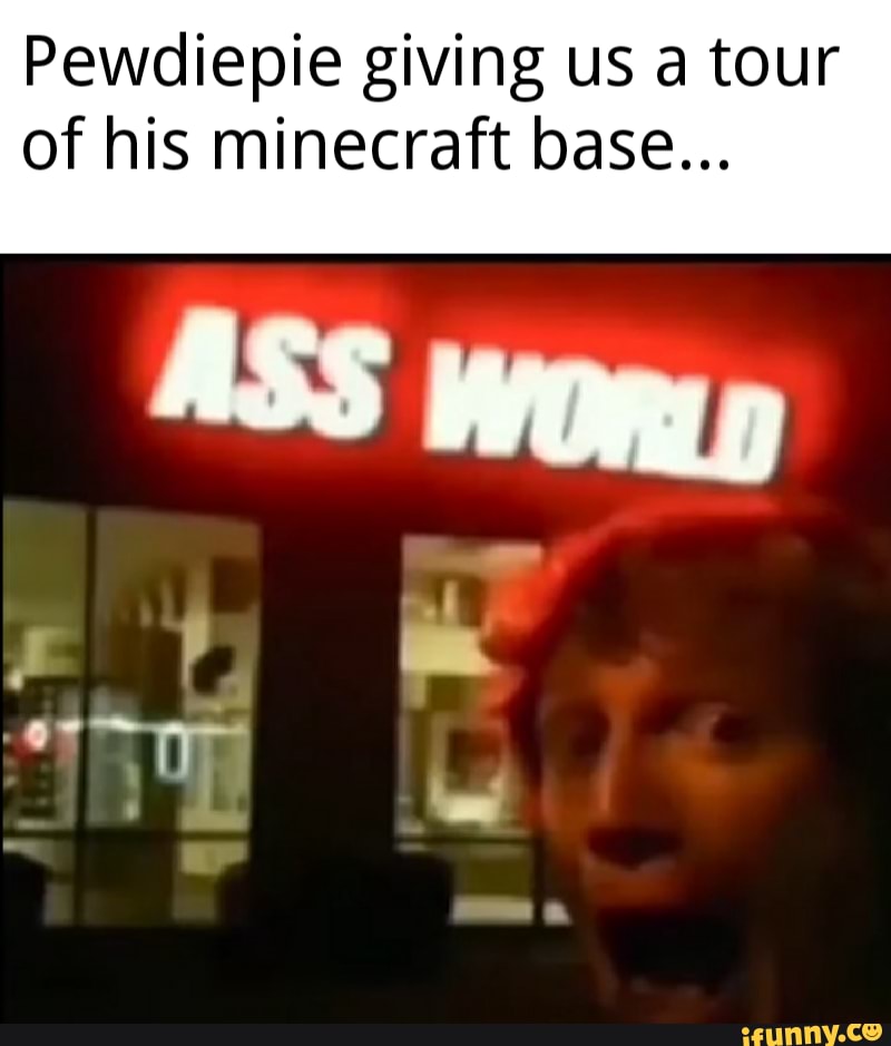 Pewdiepie giving us a tour of his minecraft base... ASS worn - iFunny