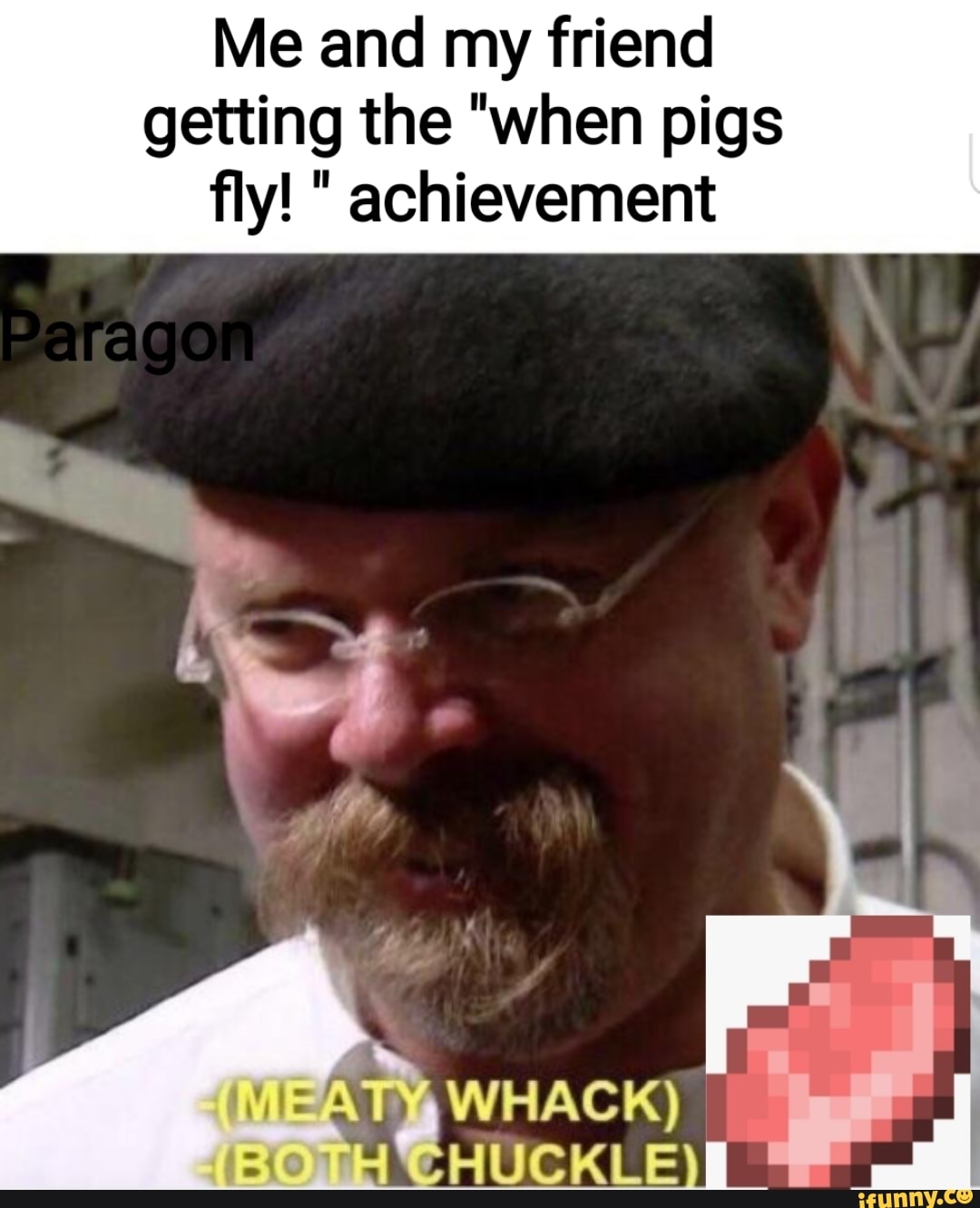 Me and my friend getting the "when pigs ﬂy! " achievement WHACK) HUCKLE ...