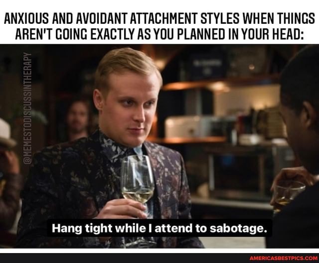 ANXIOUS AND AVOIDANT ATTACHMENT STYLES WHEN THINGS AREN'T GOING EXACTLY ...