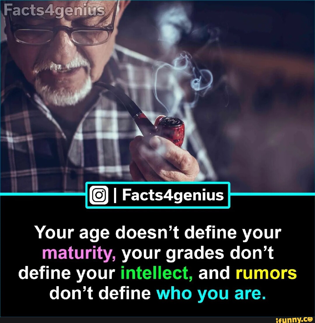 I Facts4genius Your age doesn't define your maturity, your grades don't ...