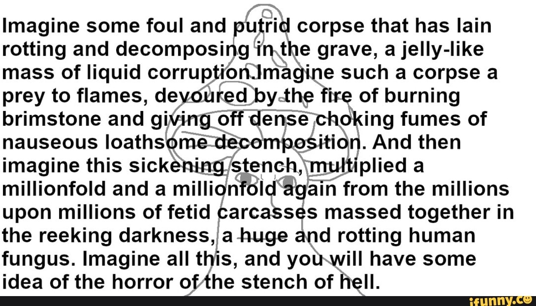 Imagine some foul and putrid corpse that has lain rotting and ...
