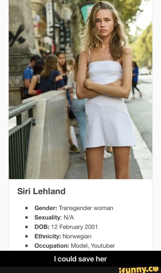 Siri Lehland Gender: Transgender woman Sexuality: NA e@ DOB: 12 ...