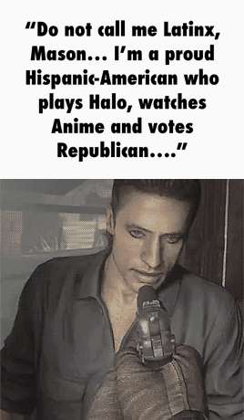 "Do not call me Latinx, Mason... I'm a proud Hispanic-American who ...