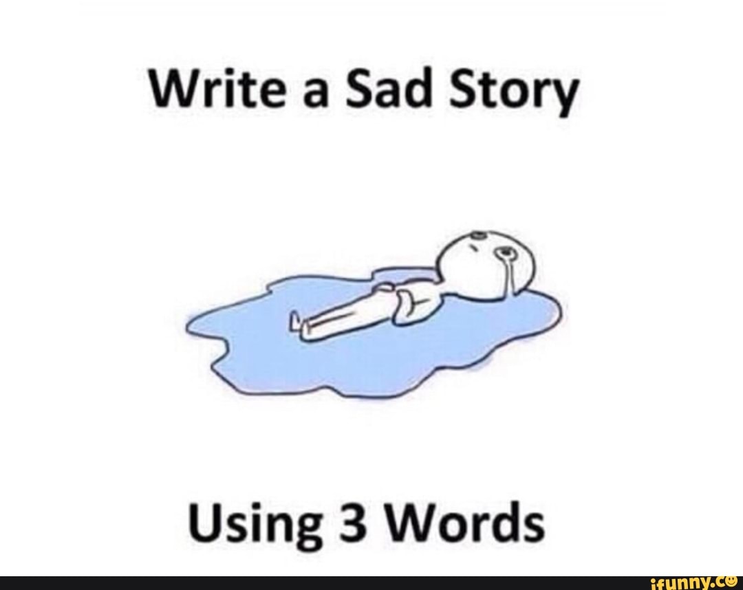 Write a Sad Story Using 3 Words - iFunny