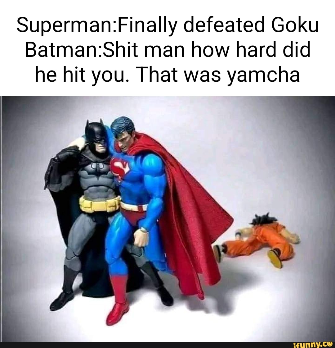 Defeated Goku man how hard did he hit you. That was yamcha I - iFunny