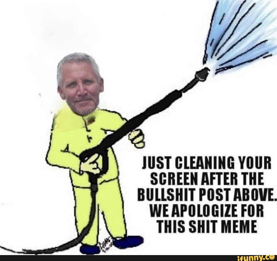 JUST CLEANING YOUR SCREEN AFTER THE BULLSHIT POST ABOVE. WE APOLOGIZE ...