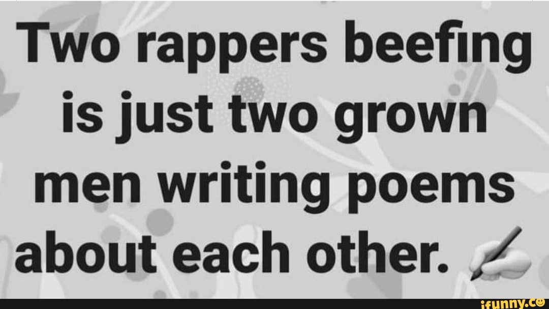 Two rappers beefing is just two grown men writing poems about each ...