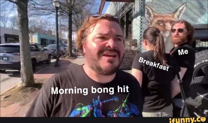 Morning bong hit - iFunny