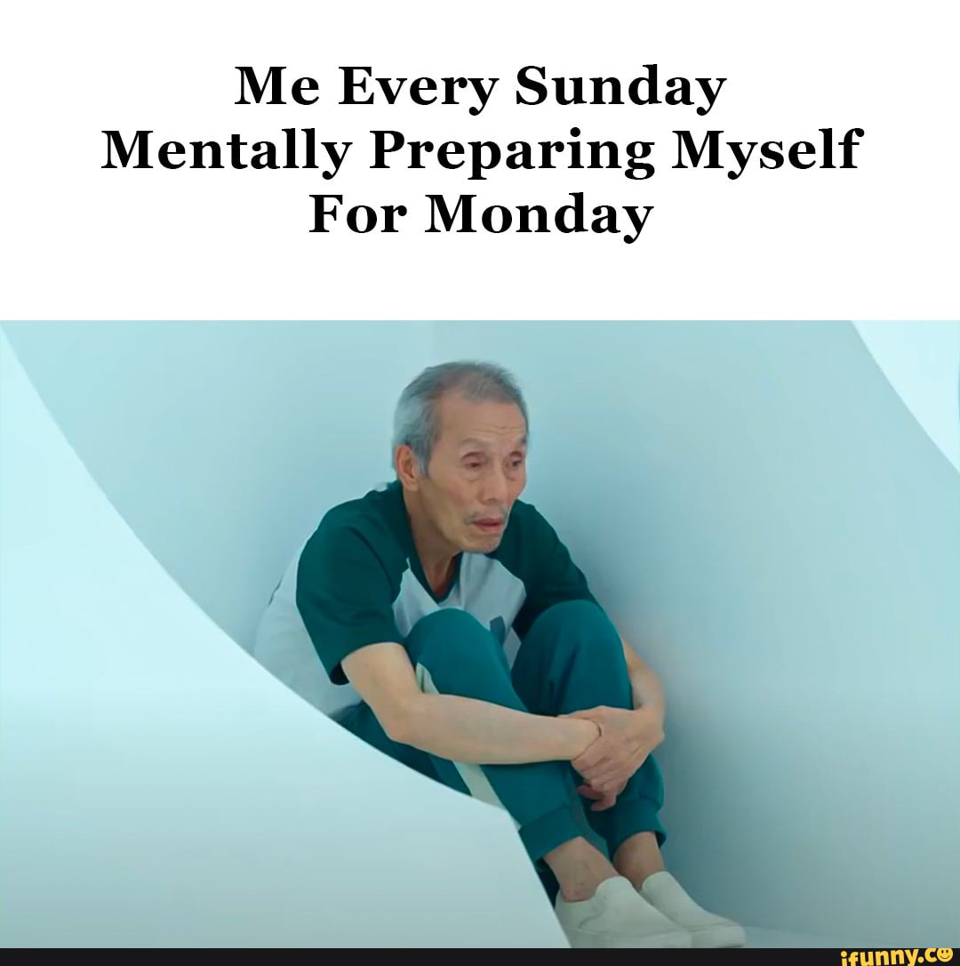 Monday is the worst day of the week. - Me Every Sunday Mentally ...