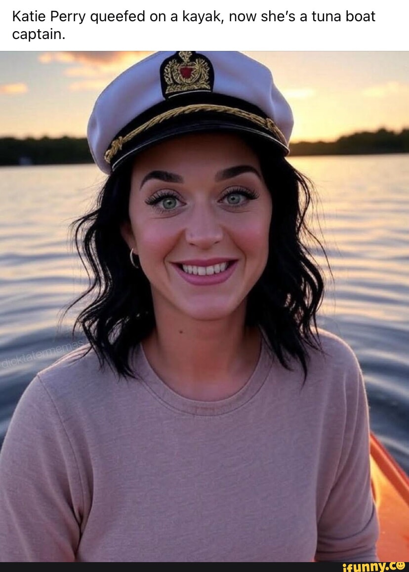 Katie Perry queefed on a kayak, now she's a tuna boat captain. - iFunny