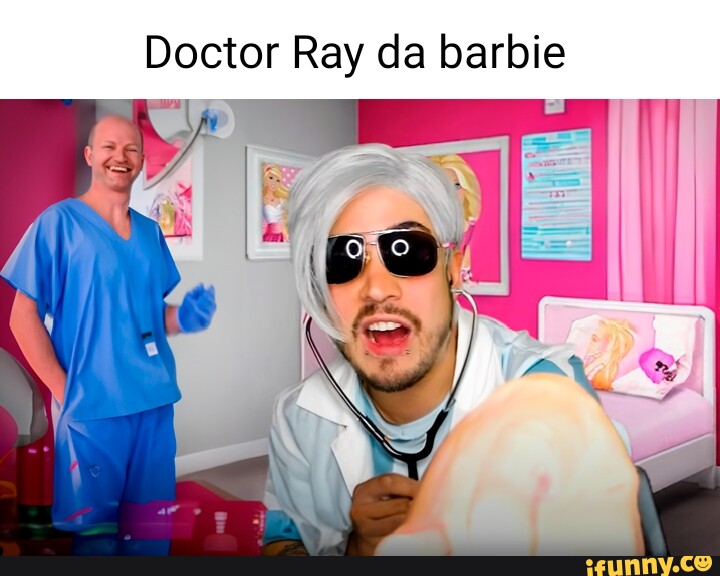 Doctor Ray da barbie - iFunny