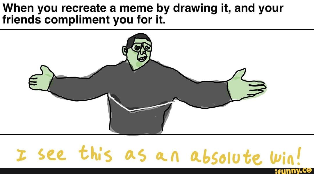 Lol a funnie - When you recreate a meme by drawing it, and your friends ...