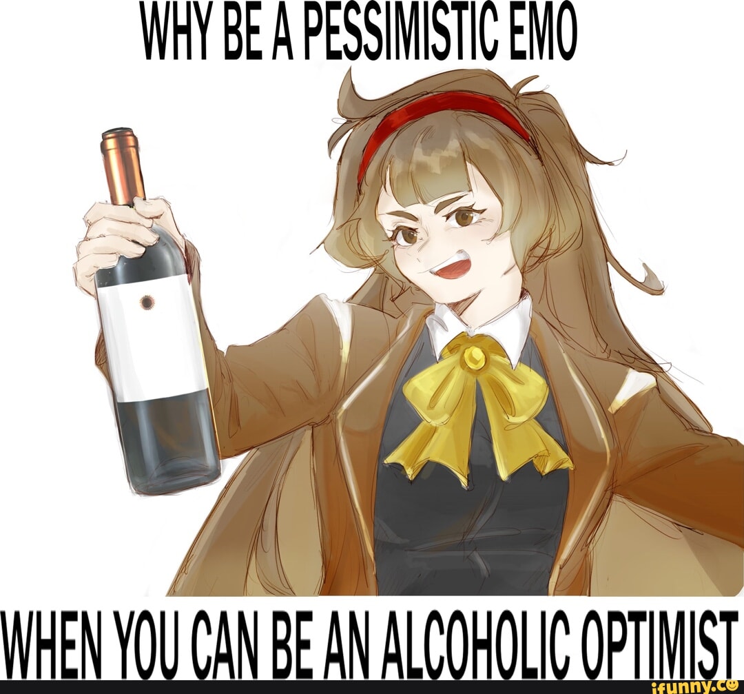 EMO WHEN CAN BE AN ALCOHOLIC OPTIMIST - iFunny