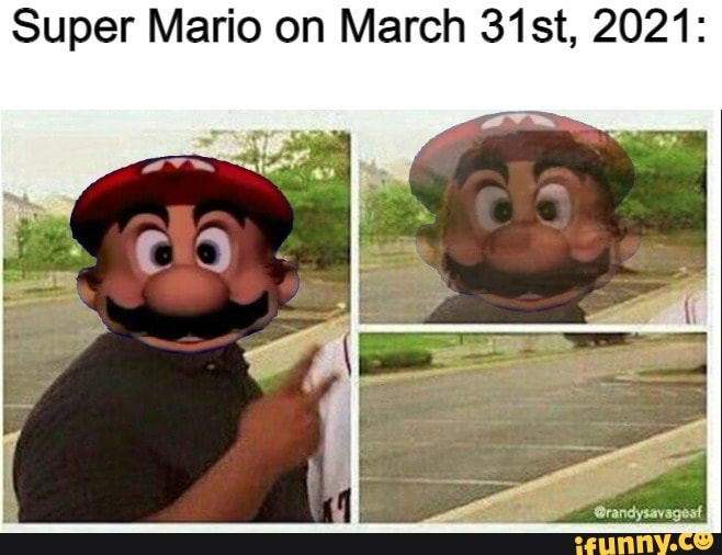 Super Mario on March 31st, 2021: - iFunny