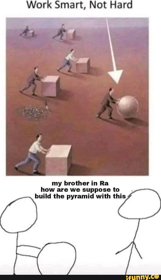 Work Smart, Not my brother in Ra how are we suppose to__ build the ...
