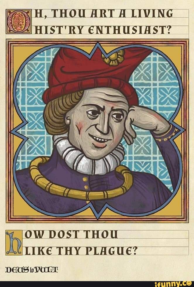 Ancient memes - H, THOU ART A LIVING HIST'RY ENTHUSIAST? wy NC OW DOST ...