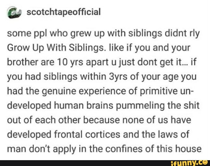 Gs scotchtapeofficial some ppl who grew up with siblings didnt dy Grow ...