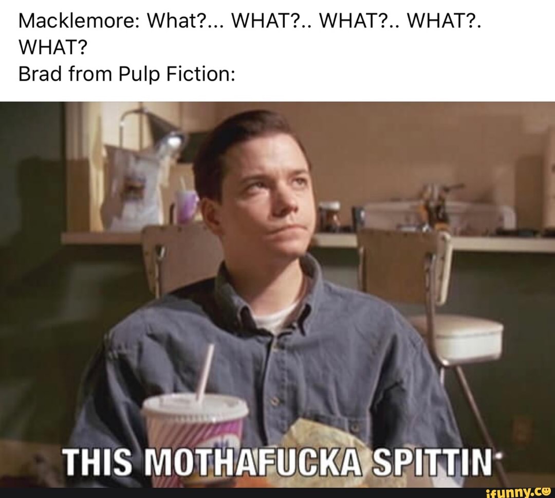 WHAT? Brad from Pulp Fiction: - iFunny
