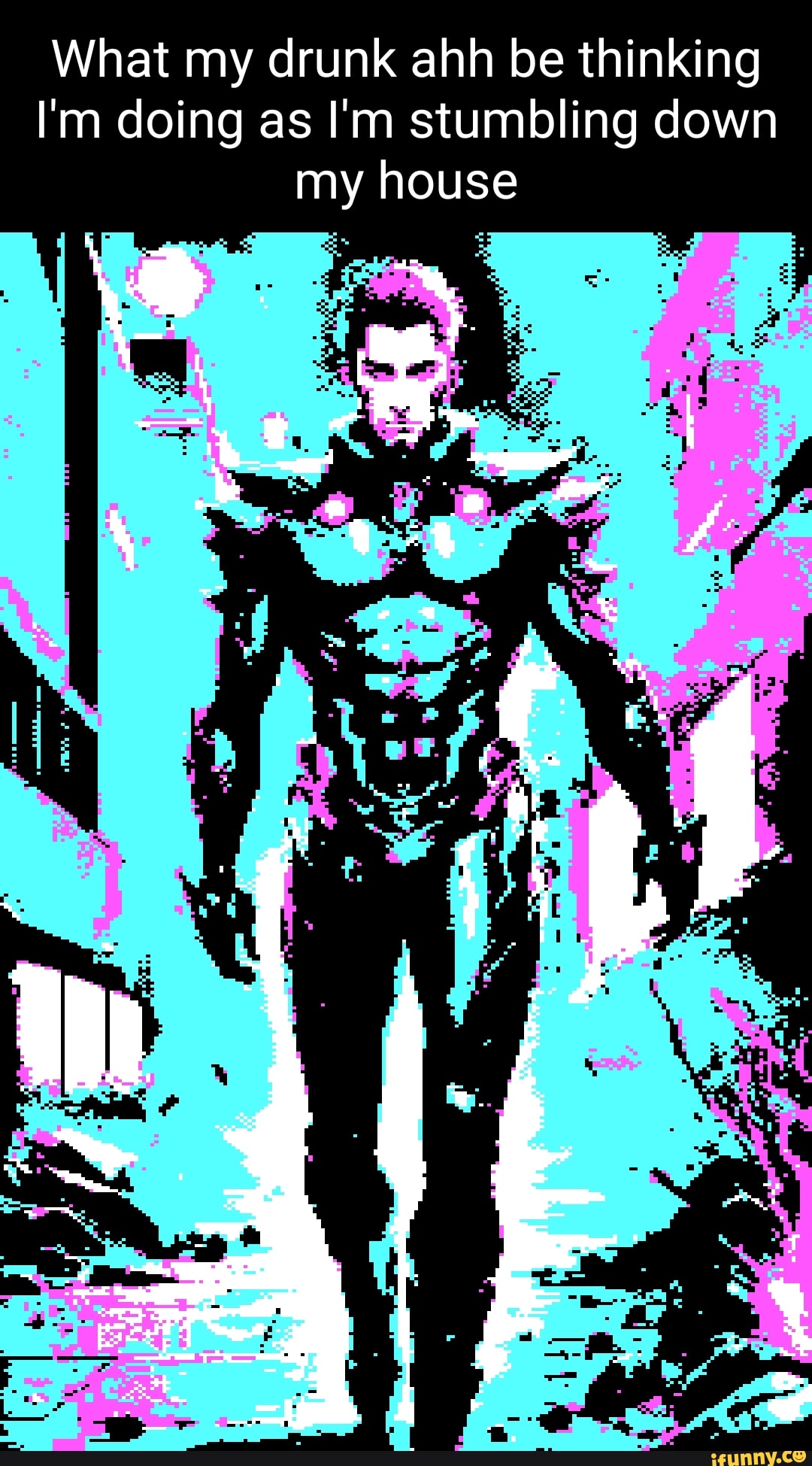 What my drunk ahh be thinking I'm doing as I'm stumbling down my house ...