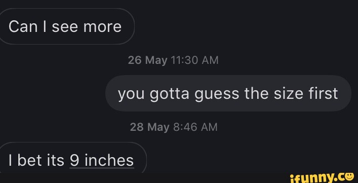 Can I see more 26 May AM you gotta guess the size first 28 May AM I bet ...