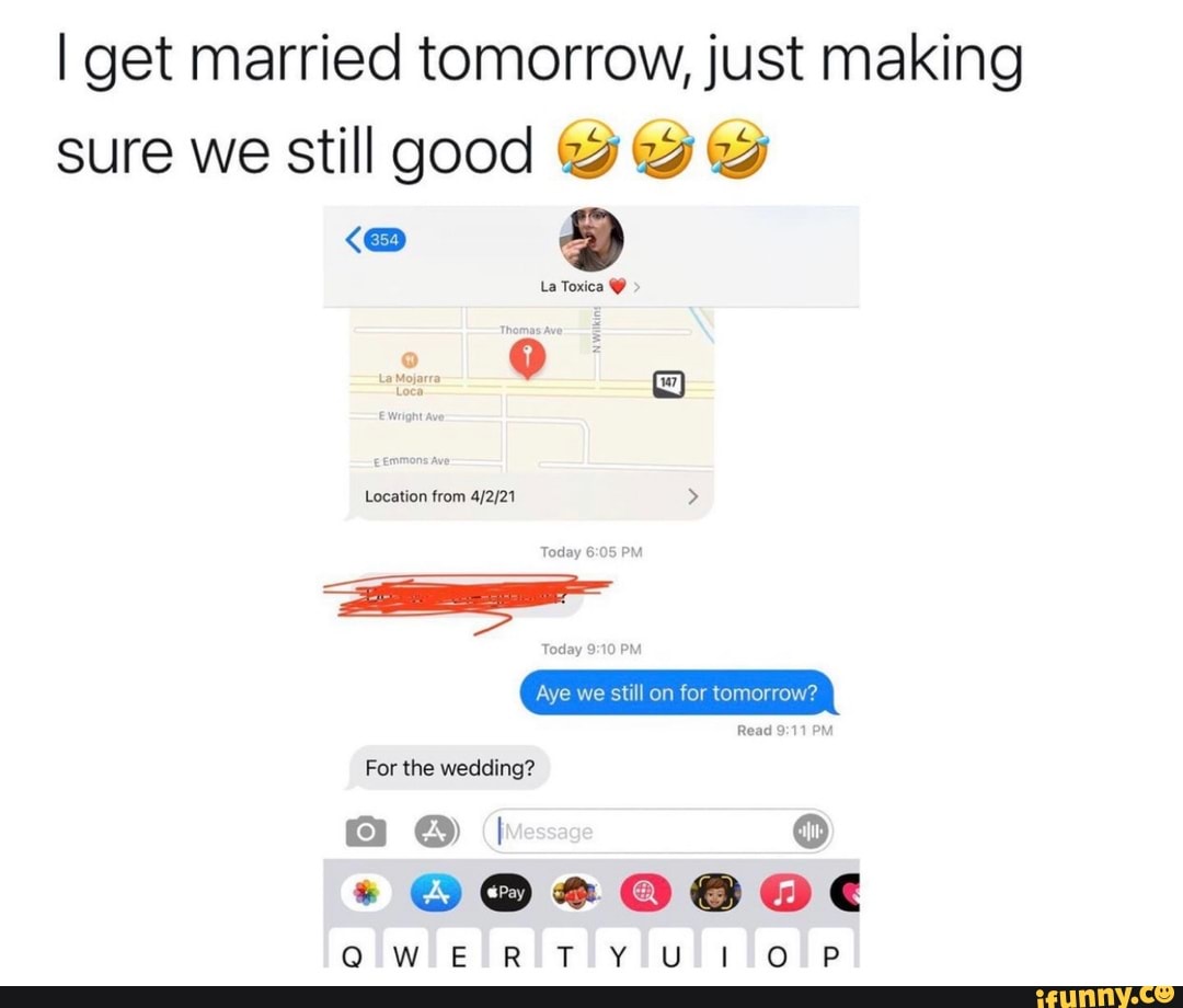 I get married tomorrow, just making sure we still good Location from ...