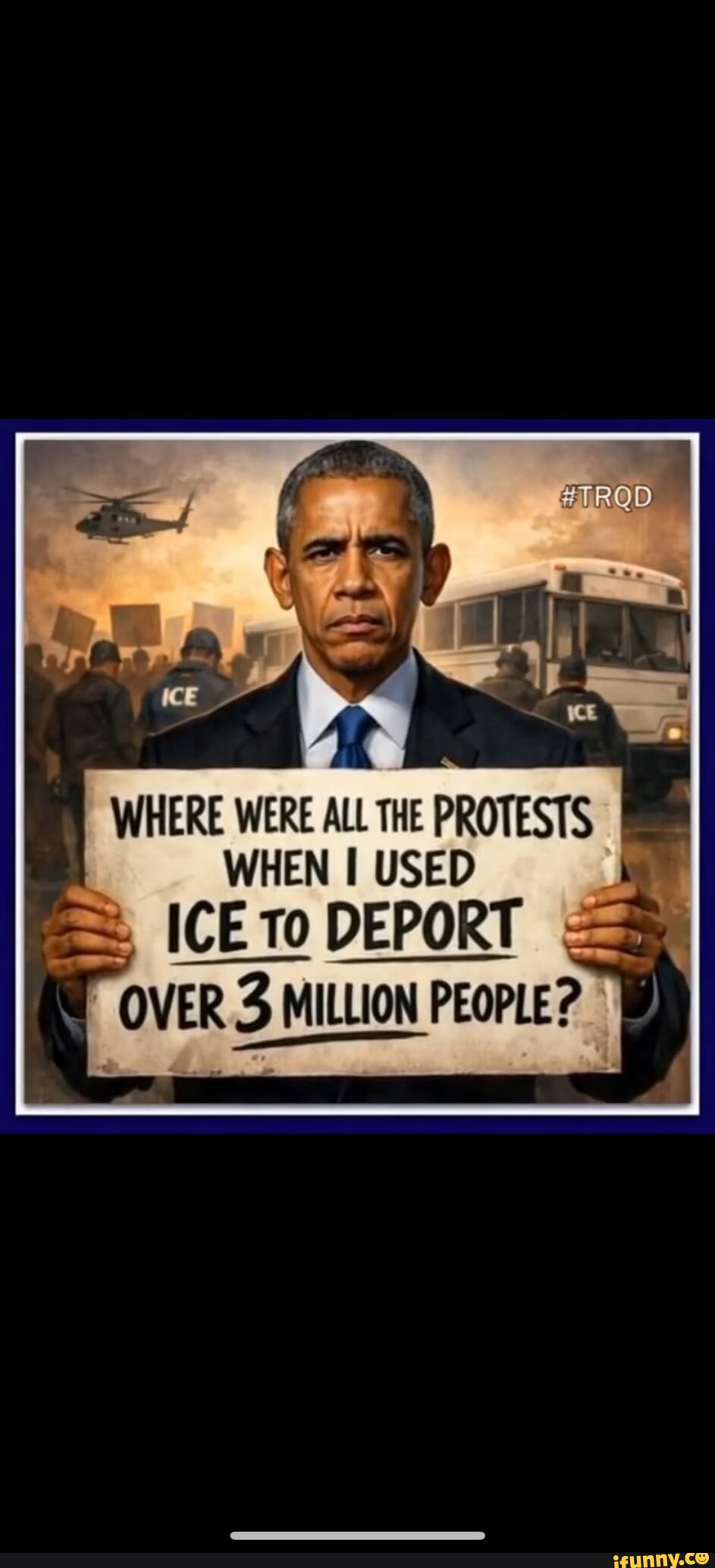 WHERE WERE ALL THE PROTESTS WHEN I USED ICE To DEPORT OVER 3 MILLION ...