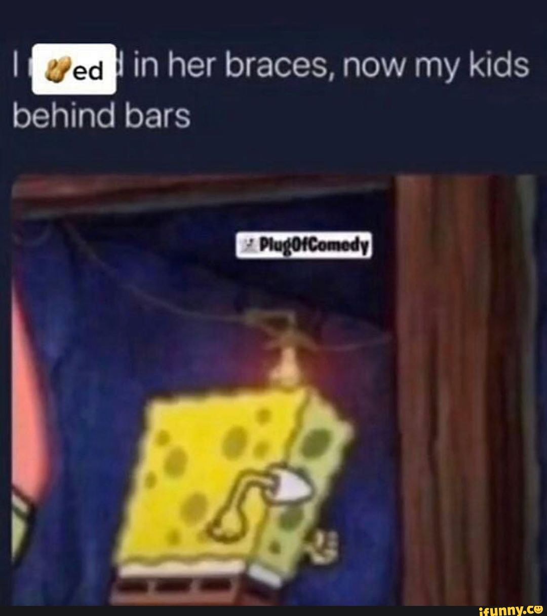 In her braces, now my kids behind bars - iFunny