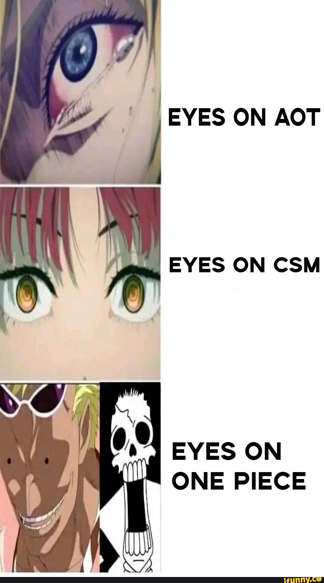EYES ON AOT EYES ON CSM EYES ON ONE PIECE - iFunny