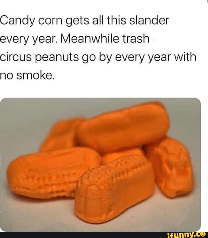 Candy corn gets all this slander every year. Meanwhile trash ircus ...